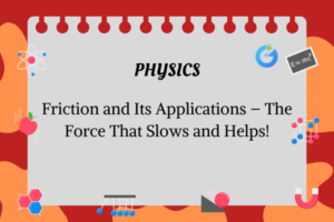 Friction & Its Applications – The Force That Slows & Helps!